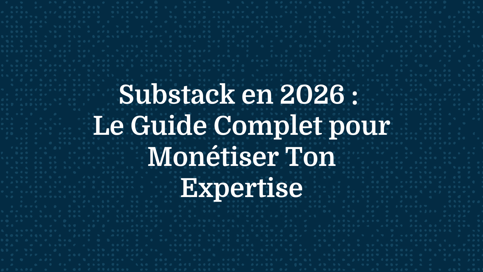 Substack : Posséder son Audience & Monétiser son Expertise
